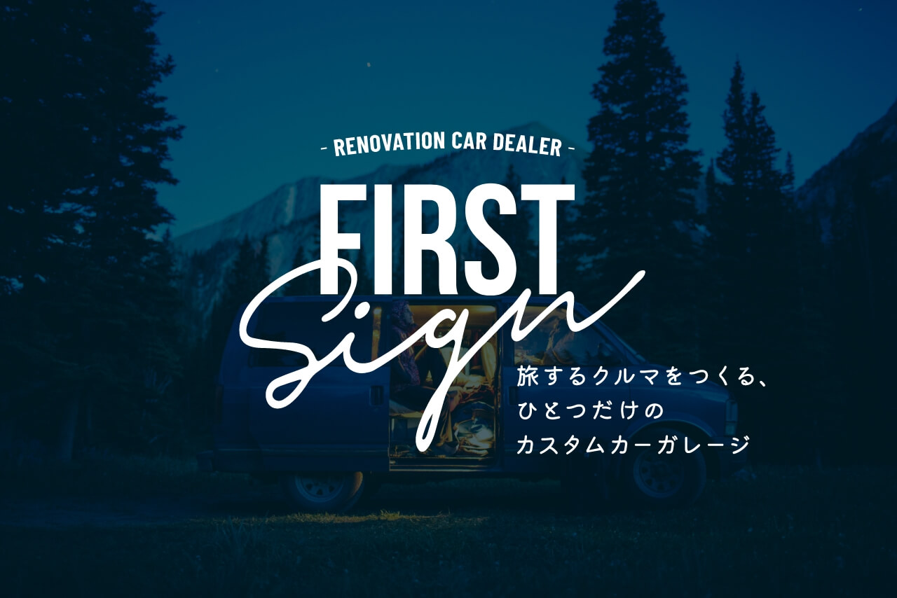 First Sign | 旅するクルマをつくるひとつだけのカスタムカーガレージ